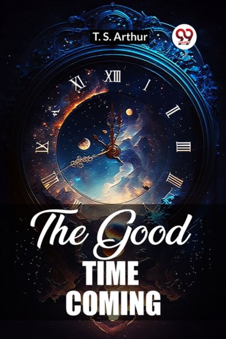 The Good Time Coming | Arthur, T. S. - 교보문고