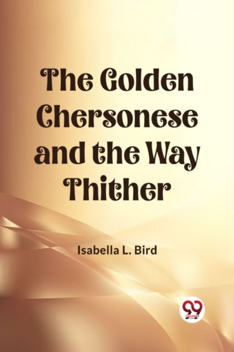 The Golden Chersonese and the Way Thither | Bird, Isabella L. - 교보문고