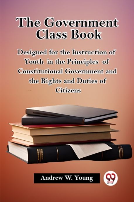 The Government Class Book Designed for the Instruction of Youth in the ...