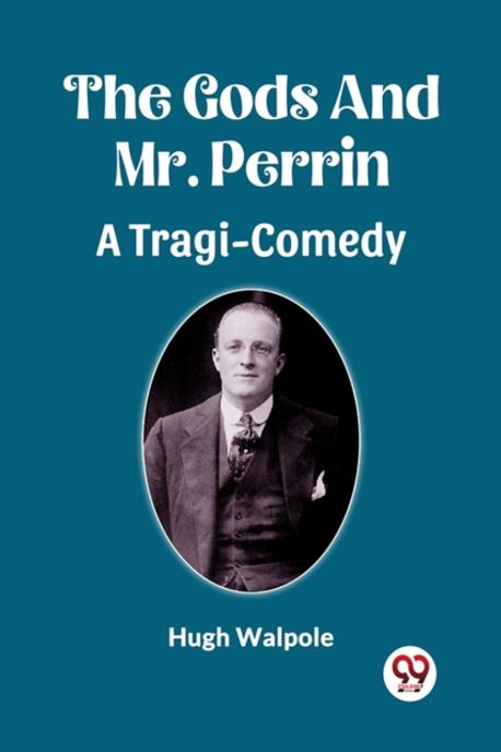 The Gods And Mr. Perrin A Tragi-Comedy | Walpole, Hugh - 교보문고