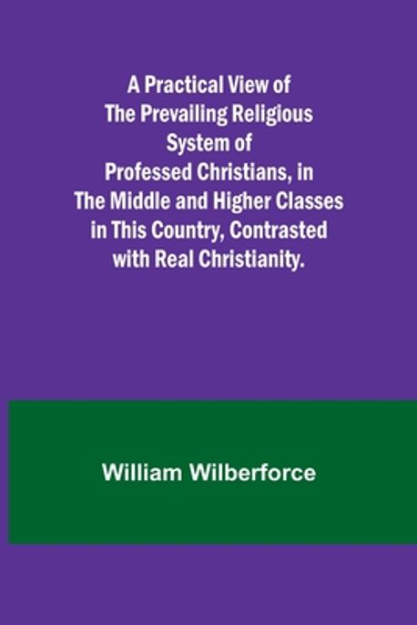 A Practical View of the Prevailing Religious System of Professed ...