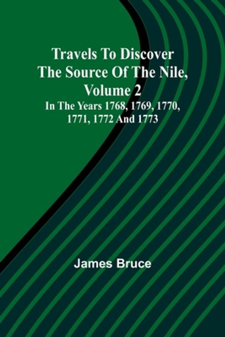 Travels to Discover the Source of the Nile, Volume 2 In the years 1768 ...