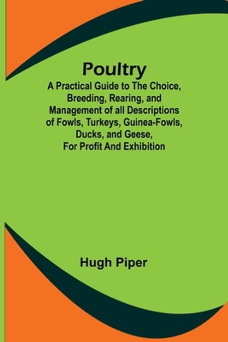 Poultry; A Practical Guide to the Choice, Breeding, Rearing, and ...