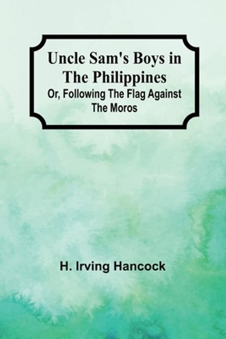 Uncle Sam's Boys in the Philippines; Or, Following the Flag against the ...