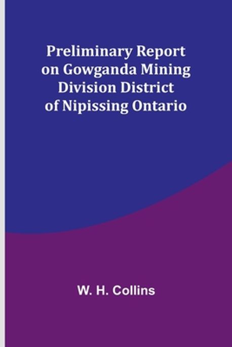 Preliminary Report on Gowganda Mining Division District of Nipissing ...