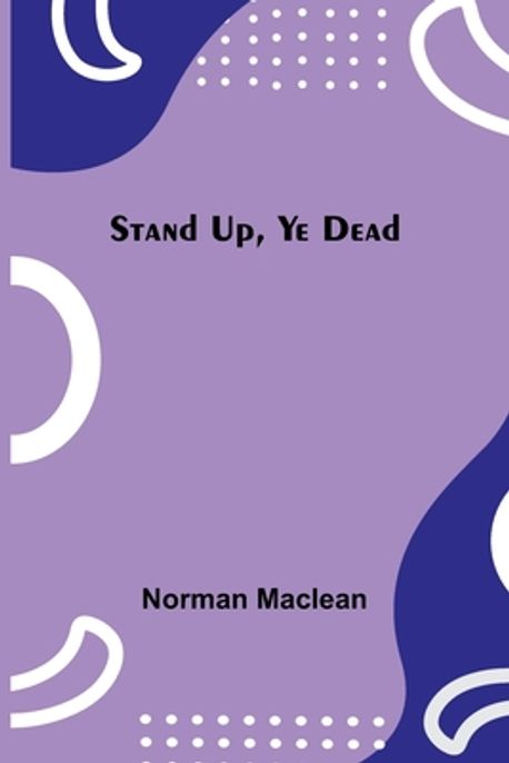 Stand Up, Ye Dead | MacLean, Norman - 교보문고