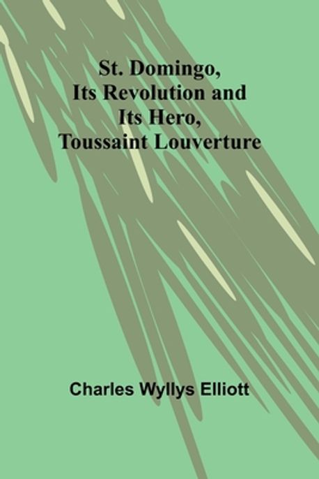 St. Domingo, its revolution and its hero, Toussaint Louverture | Charles Wyllys Elliott - 교보문고