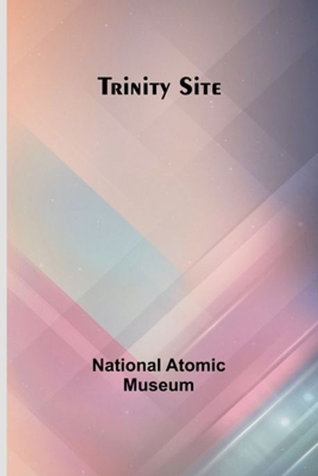 Trinity Site | Atomic Museum, National - 교보문고