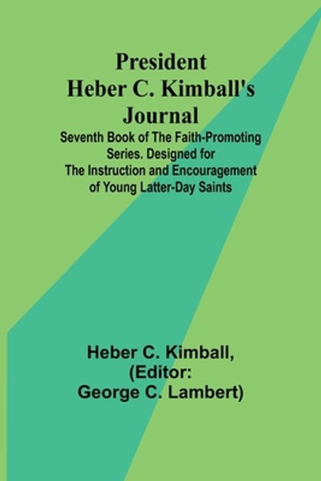 President Heber C. Kimball's Journal; Seventh Book of the Faith ...