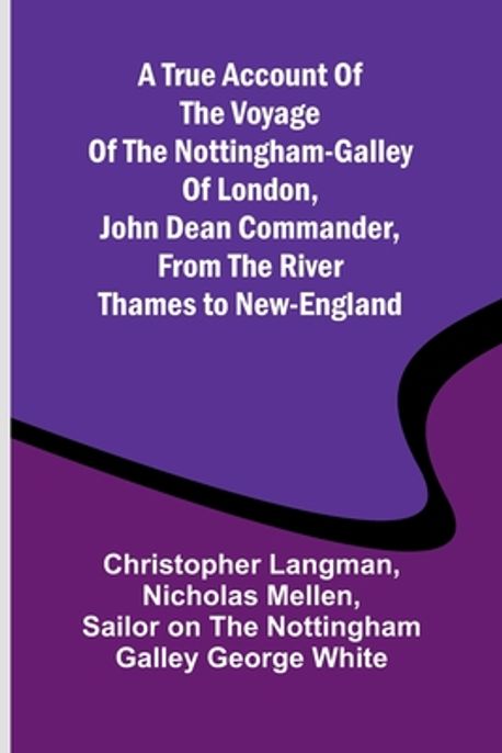 A True Account of the Voyage of the Nottingham-Galley of London, John ...