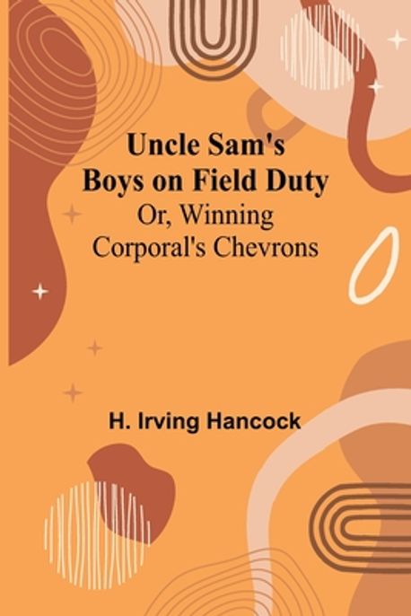 Uncle Sam's Boys on Field Duty; Or, Winning Corporal's Chevrons | H ...