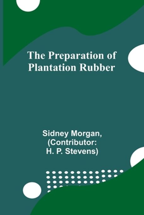 The Preparation of Plantation Rubber | Morgan, Sidney - 교보문고