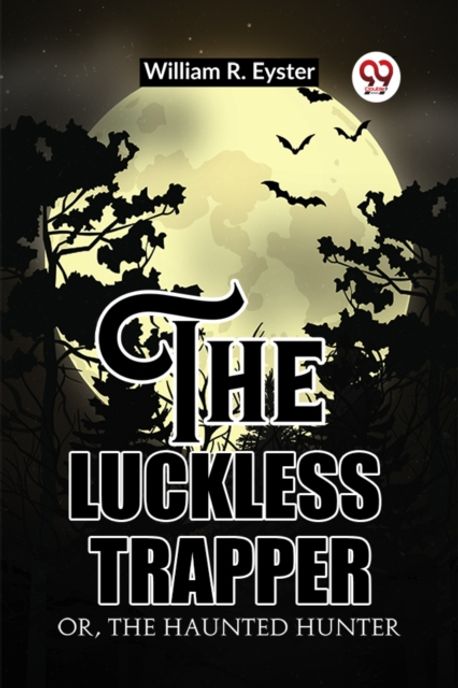 The luckless trapper Or, The haunted hunter | Eyster, William R. - 교보문고