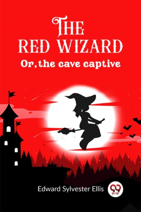 The red wizard Or, the cave captive | Ellis, Edward Sylvester - 교보문고