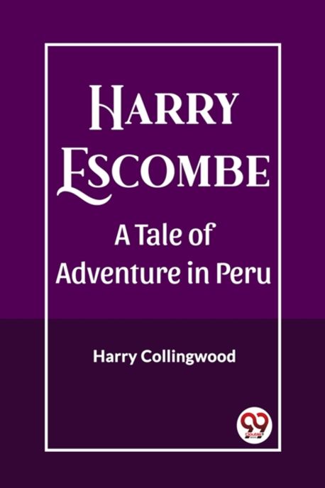 Harry Escombe A Tale of Adventure in Peru | Collingwood, Harry - 교보문고