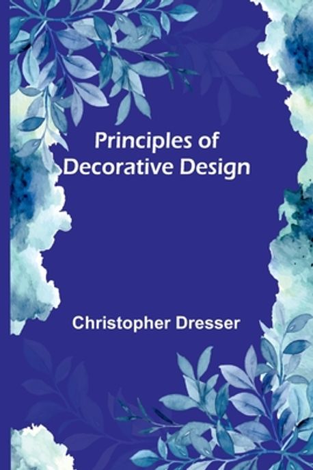 Principles of Decorative Design | Dresser, Christopher - 교보문고