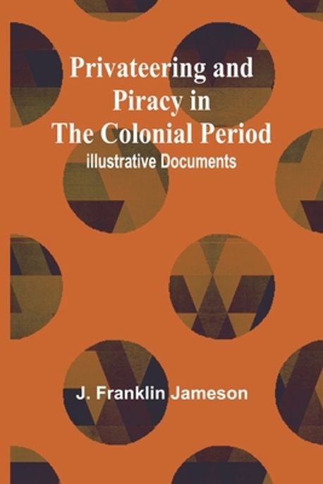 Privateering and Piracy in the Colonial Period; Illustrative Documents ...