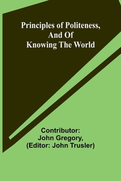 Principles of politeness, and of knowing the world | John Gregory ...
