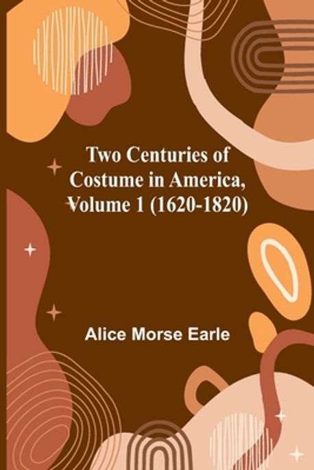 Two Centuries of Costume in America, Volume 1 (1620-1820) | Morse Earle ...