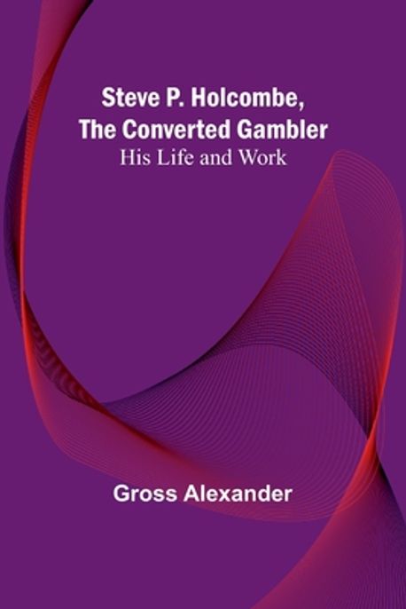 Steve P. Holcombe, the Converted Gambler | Alexander, Gross - 교보문고