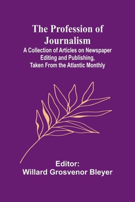 The Profession of Journalism; A Collection of Articles on Newspaper ...