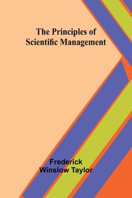 The Principles of Scientific Management | Winslow Taylor, Frederick - 교보문고