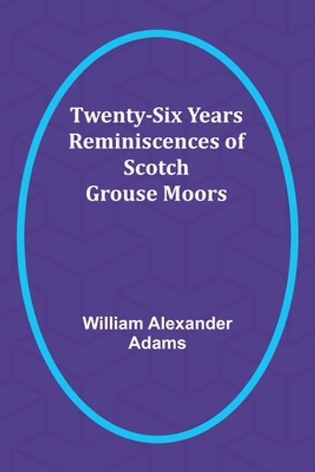 Twenty-Six Years Reminiscences of Scotch Grouse Moors | Alexander Adams ...