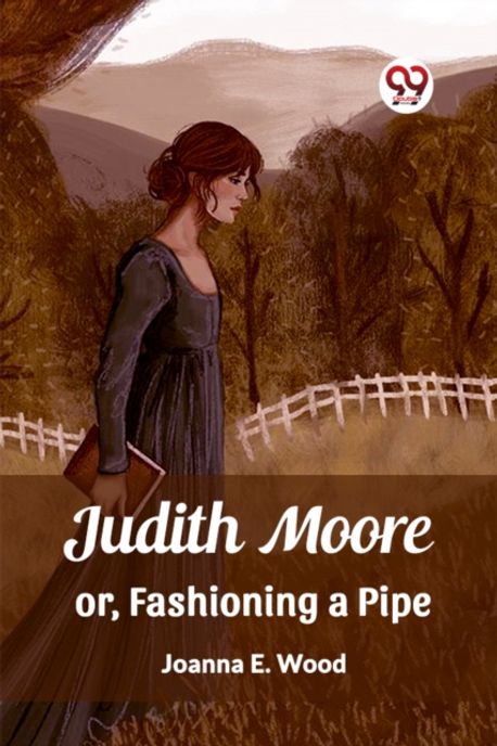 Judith Moore or, Fashioning a Pipe | Wood, Joanna E. - 교보문고