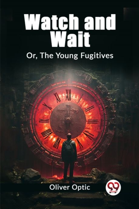 Watch and Wait Or, The Young Fugitives | Optic, Oliver - 교보문고