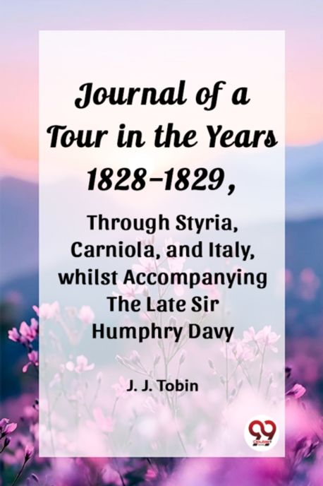 Journal of a Tour in the Years 1828-1829, through Styria, Carniola, and Italy, whilst ...