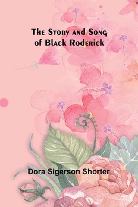 The Story and Song of Black Roderick | Sigerson Shorter, Dora - 교보문고