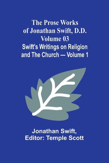 The Prose Works of Jonathan Swift, D.D. - Volume 03; Swift's Writings on Religion and the Church ...