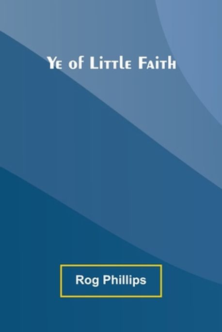 Ye of Little Faith | Phillips, Rog - 교보문고