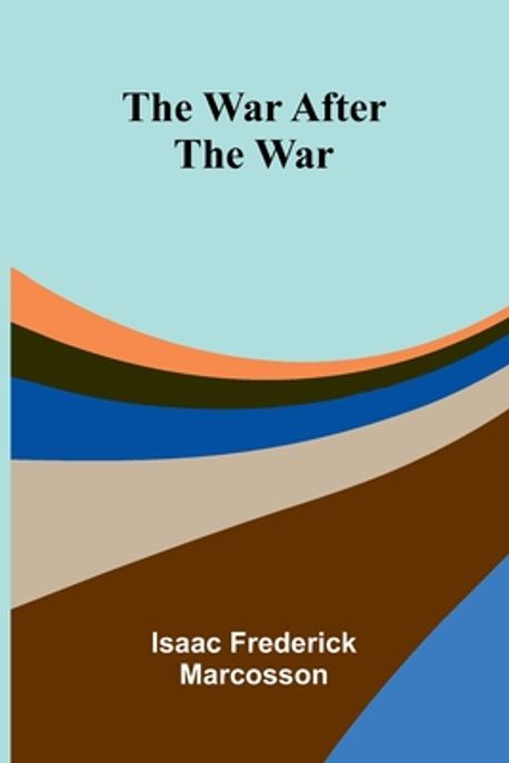 The War After the War | Frederick Marcosson, Isaac - 교보문고