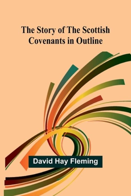 The Story of the Scottish Covenants in Outline | Hay Fleming, David - 교보문고