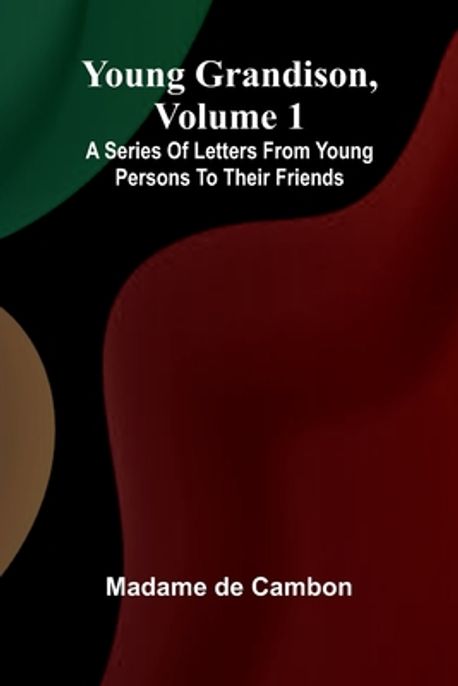 Young Grandison, volume 1 A series of letters from young persons to ...