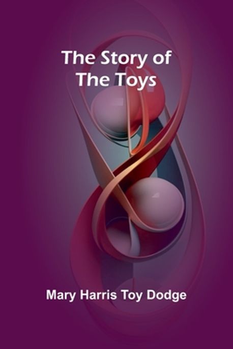 The Story of the Toys | Harris Toy Dodge, Mary - 교보문고