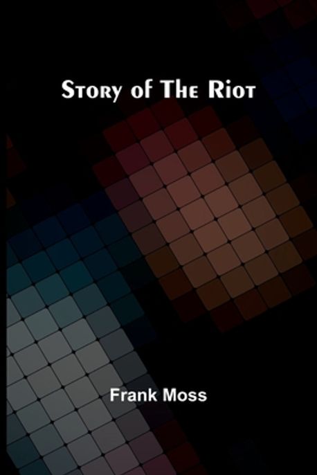 Story of the Riot | Moss, Frank - 교보문고