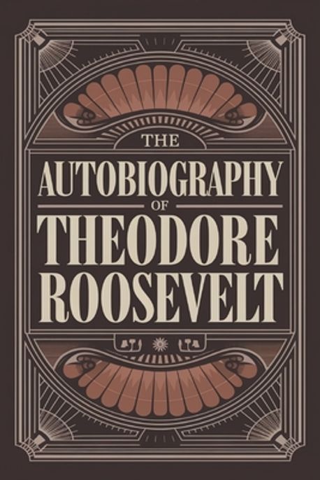 The Autobiography of Theodore Roosevelt | Roosevelt, Theodore - 교보문고