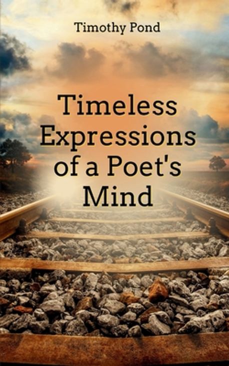 Timeless Expressions of an Poet's Mind | Pond, Timothy - 교보문고