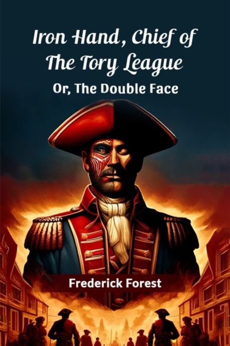 Iron Hand, Chief Of The Tory League Or, The Double Face | Forest ...