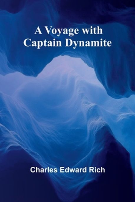 A Voyage with Captain Dynamite | Edward Rich, Charles - 교보문고
