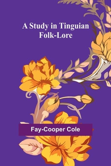 A Study in Tinguian Folk-Lore | Cole, Fay-Cooper - 교보문고