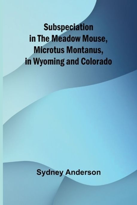 Subspeciation in the Meadow Mouse, Microtus montanus, in Wyoming and ...