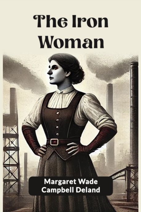 The Iron Woman | Deland, Margaret Wade Campbell - 교보문고