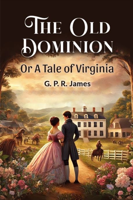 The Old Dominion Or A Tale of Virginia | James, George Payne Rainsford ...