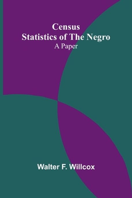 Census Statistics of the Negro | F. Willcox, Walter - 교보문고