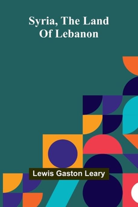 Syria, the land of Lebanon | Gaston Leary, Lewis - 교보문고