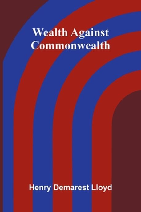 Wealth Against Commonwealth | Demarest Lloyd, Henry - 교보문고