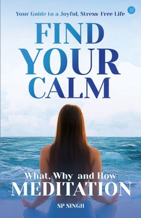 Find your Calm Your Guide to a Joyful, Stress-Free Life What, Why, and ...